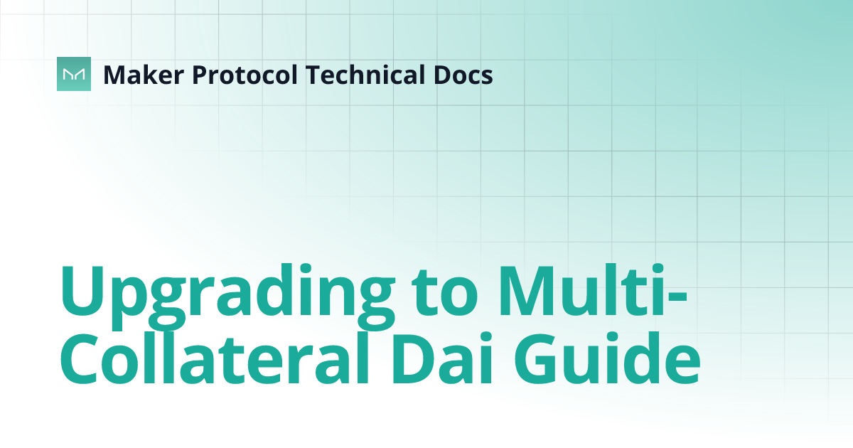 Upgrading to Multi-Collateral Dai Guide | Maker Protocol Technical Docs