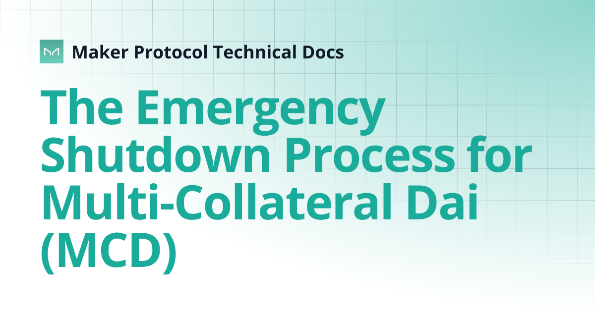 The Emergency Shutdown Process for Multi-Collateral Dai (MCD) | Maker Protocol Technical Docs